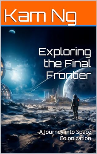 Exploring the Final Frontier: A Journey into Space Colonization by Kam ...