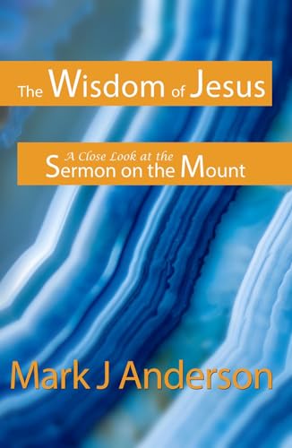 The Wisdom of Jesus: A Close Look at the Sermon on the Mount by Mark J ...
