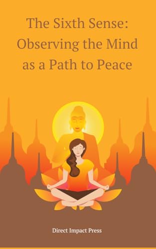 The Sixth Sense: Observing the Mind as a Path to Peace by Direct Impact ...