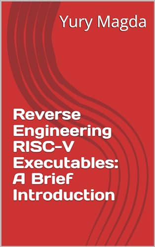 Reverse Engineering RISC-V Executables: A Brief Introduction by Yury Magda | Goodreads