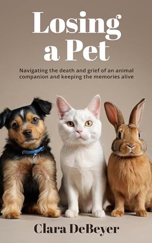 Losing a Pet: Navigating the Death and Grief of an Animal Companion and ...