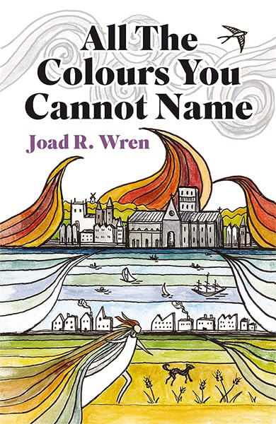 All The Colours You Cannot Name by Joad Raymond Wren | Goodreads