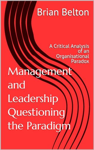 Management and Leadership Questioning the Paradigm : A Critical ...
