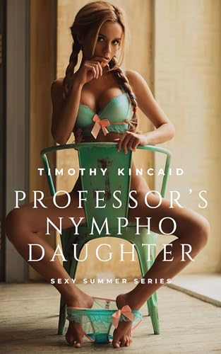 Professor's Nympho Daughter: Sexy Summer Series Of Erotic Explicit Stories by Timothy Kincaid ...