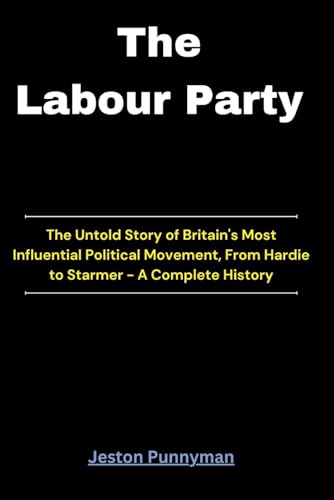 The Labour Party: The Untold Story of Britain's Most Influential ...