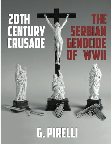 20th Century Crusade: The Serbian Genocide of WWII by G. Pirelli (M.S ...