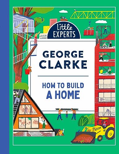 How to Build a Home (Little Experts) by George Clarke | Goodreads