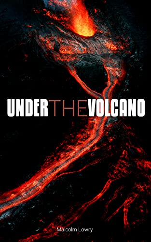 Under the Volcano: Modernist Novel by Malcolm Lowry | Goodreads