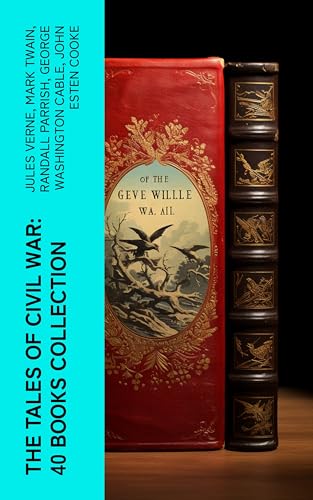 The Tales of Civil War: 40 Books Collection: Novels & Stories of Civil ...