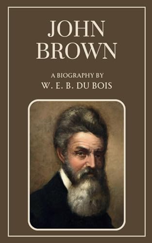 John Brown: A Biography of an American Abolitionist by W.E.B. Du Bois ...