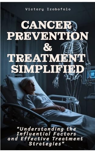 CANCER PREVENTION & TREATMENT SIMPLIFIED: "Understanding the ...