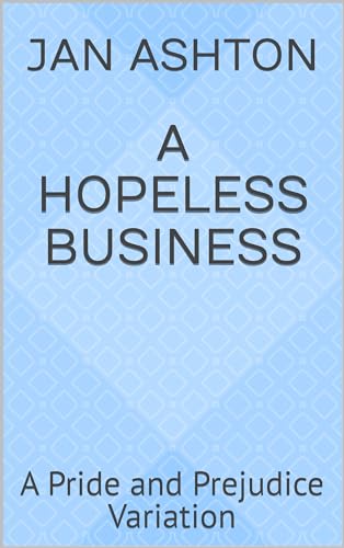 A Hopeless Business: A Pride and Prejudice Variation by Jan Ashton ...