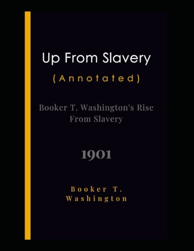 Up From Slavery (Annotated): Autobiographies, History, Memoirs by ...