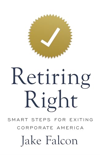 Retiring Right: Smart Steps for Exiting Corporate America by Jake ...