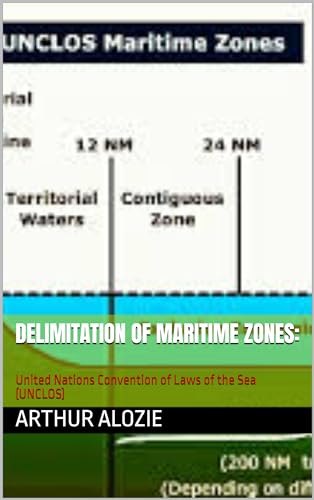 Delimitation of Maritime Zones:: United Nations Convention of Laws of the Sea by Arthur Alozie ...