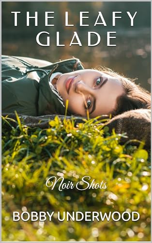 The Leafy Glade (Noir Shots, #15) by Bobby Underwood | Goodreads