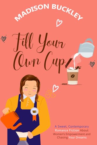 Fill Your Own Cup: A Sweet, Contemporary Romance Fiction About Women's ...