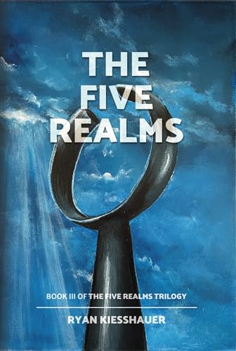 The Five Realms: Book III by Ryan Kiesshauer | Goodreads
