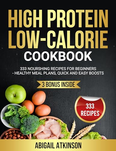 High Protein Low-Calorie Cookbook: 333 Nourishing Recipes for Beginners ...