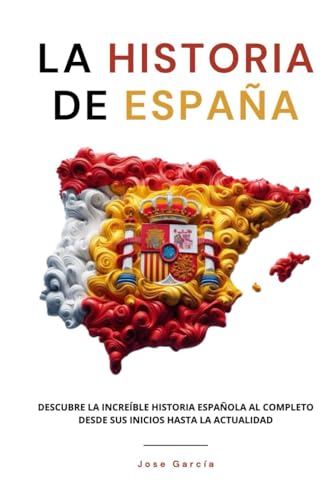 La historia de España: Descubre la increíble historia española al ...
