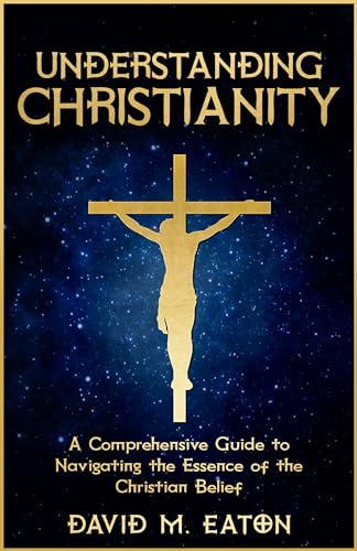 Understanding Christianity: A Comprehensive Guide to Navigating the ...