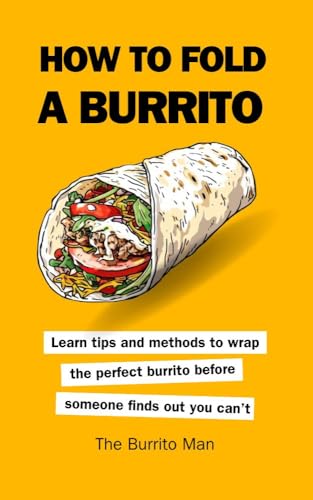 How To Fold a Burrito: Learn Tips and Methods To Wrap The Perfect ...