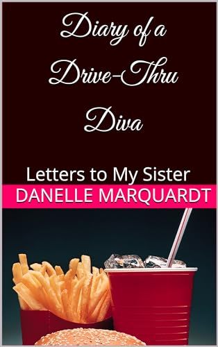 Diary of a Drive-Thru Diva: Letters to My Sister by Danelle Marquardt ...