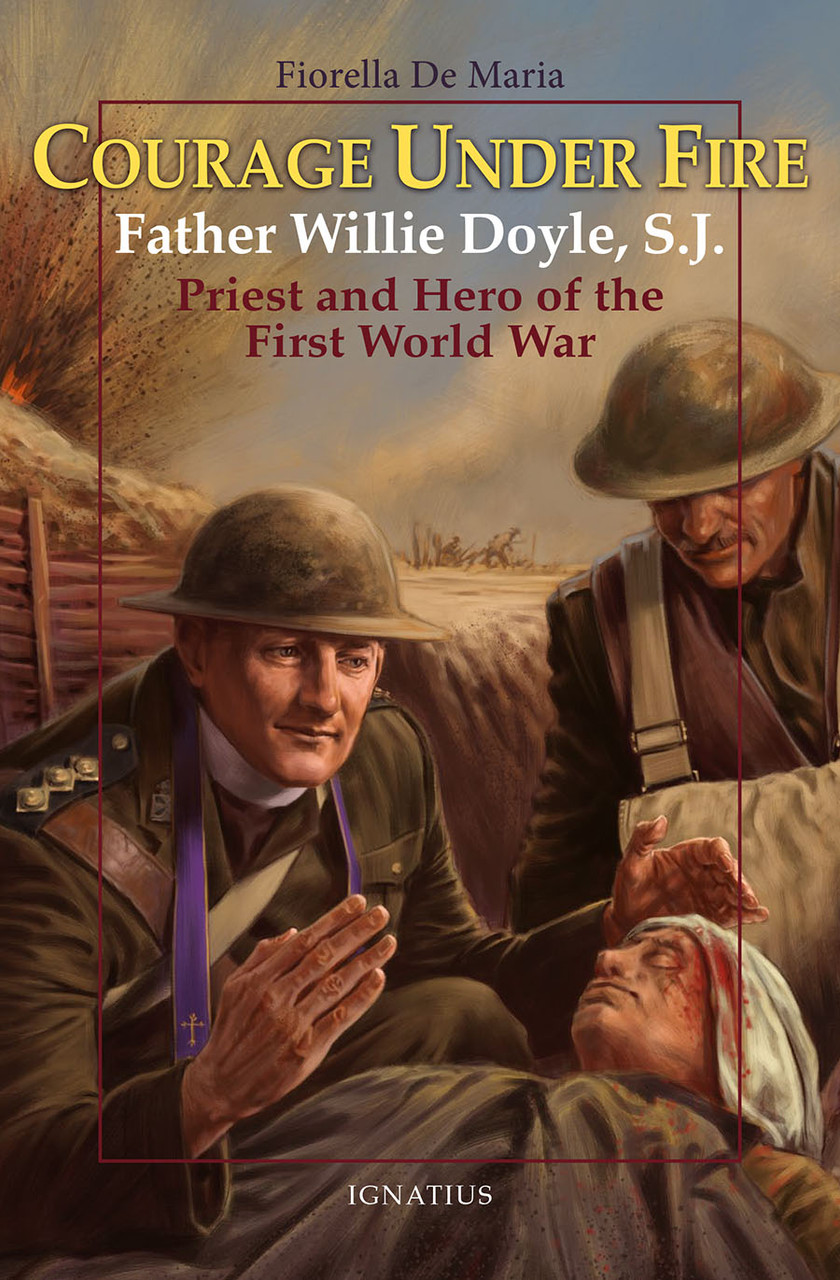 Courage Under Fire: Father Willie Doyle, S.J., Priest and Hero of the ...