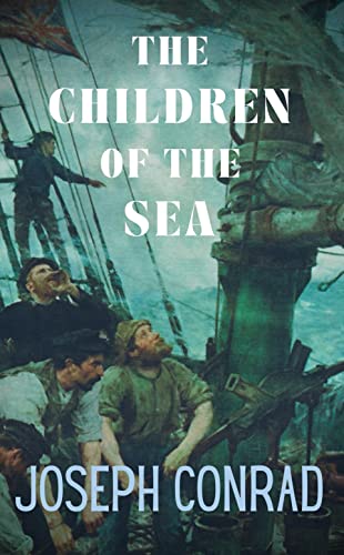 The Children of the Sea: Conrad, 19th Century Sea Story Classic ...