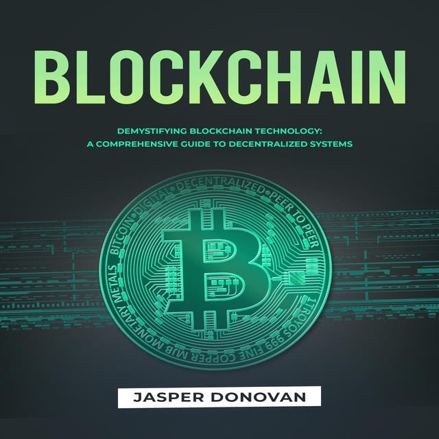 Blockchain: Demystifying Blockchain Technology: A Comprehensive Guide to Decentralized Systems ...