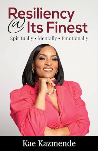 Resiliency@Its Finest: Spiritually*Mentally*Emotionally by Kae Kazmende ...