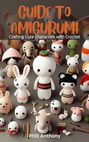 GUIDE TO AMIGURUMI: Crafting Cute Characters with Crochet by Phill ...