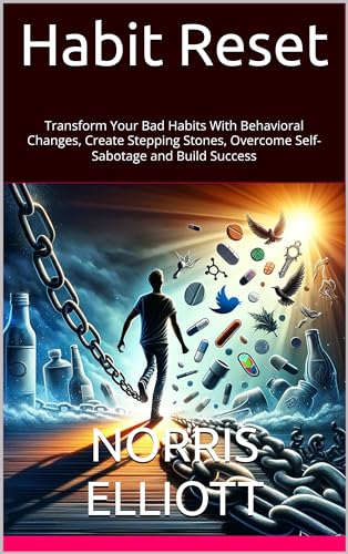Habit Reset: Transform Your Bad Habits With Behavioral Changes, Create Stepping Stones, Overcome ...