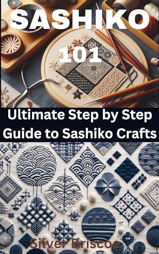 SASHIKO 101: Ultimate Step by Step Guide to Sashiko Crafts by Silver ...