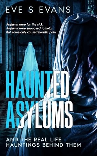 Haunted Asylums: And the Real Life Hauntings Behind Them by Eve S ...