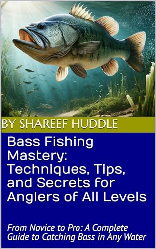 Bass Fishing Mastery: Techniques, Tips, and Secrets for Anglers of All ...
