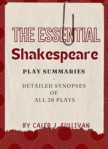 The Essential Shakespeare: Play Summaries - Detailed Synopses of All 38 ...