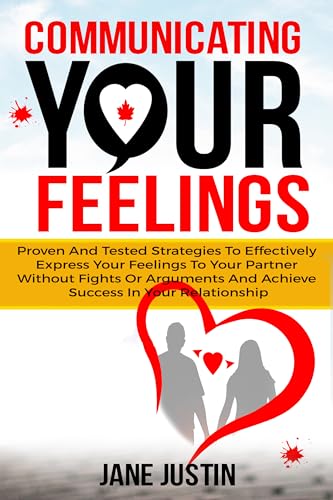 COMMUNICATING YOUR FEELINGS : Proven And Tested Strategies To ...