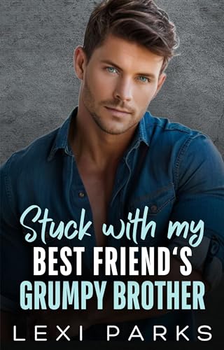 Stuck with My Best Friend’s Grumpy Brother by Lexi Parks | Goodreads