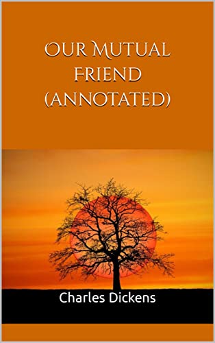 Our Mutual Friend (annotated) by Charles Dickens | Goodreads