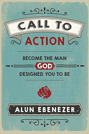 Call to Action: Become the Man God Designed You to Be by Alun Ebenezer ...