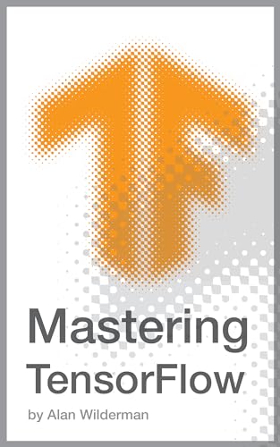 Mastering TensorFlow: A Comprehensive Guide to Machine Learning and ...