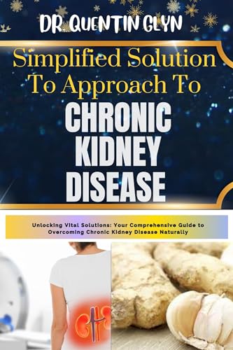Simplified Solution Approach To CHRONIC KIDNEY DISEASE: Unlocking Vital ...