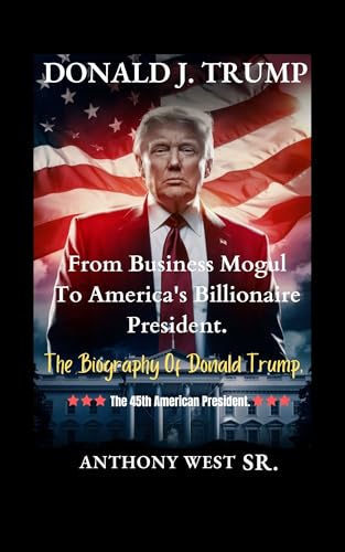 Donald J. Trump: The Biography Of Donald Trump, The 45th American ...