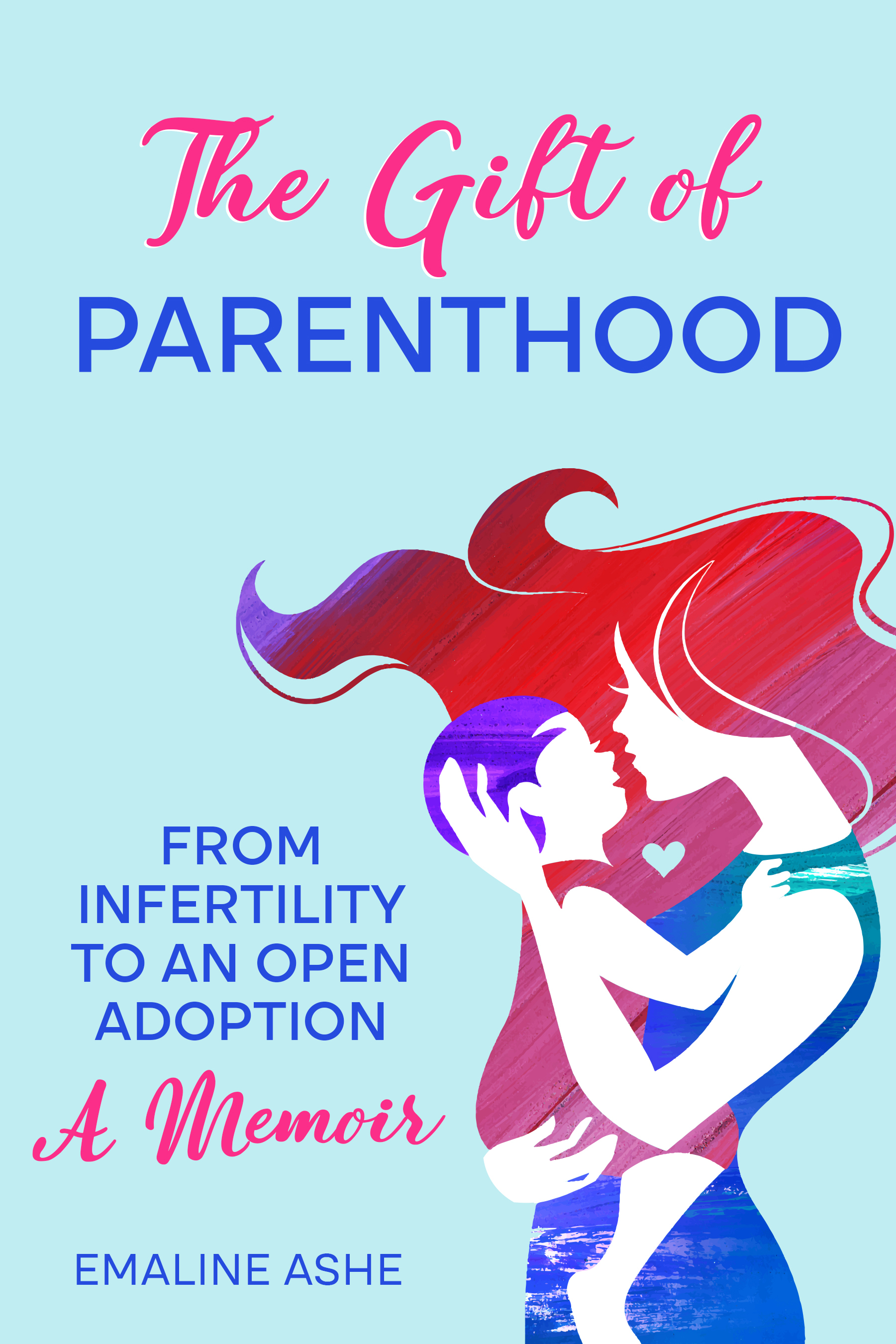The Gift Of Parenthood: From Infertility to an Open Adoption: A Memoir ...