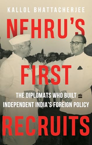Nehru's First Recruits : The Diplomats Who Built Independent India's ...