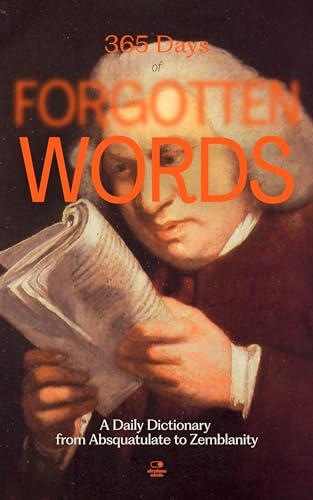 365 Days of Forgotten Words: A Daily Dictionary from Absquatulate to ...