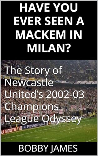 Have You Ever Seen a Mackem in Milan?: The Story of Newcastle United’s ...