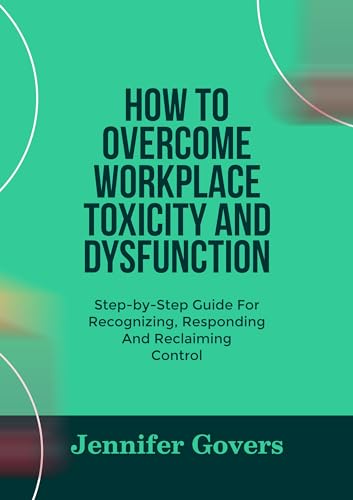 HOW TO OVERCOME WORKPLACE TOXICITY AND DYSFUNCTION: Step-by-Step Guide ...