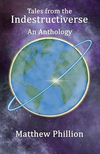 Tales from the Indestructiverse: An Anthology by Matthew Phillion ...
